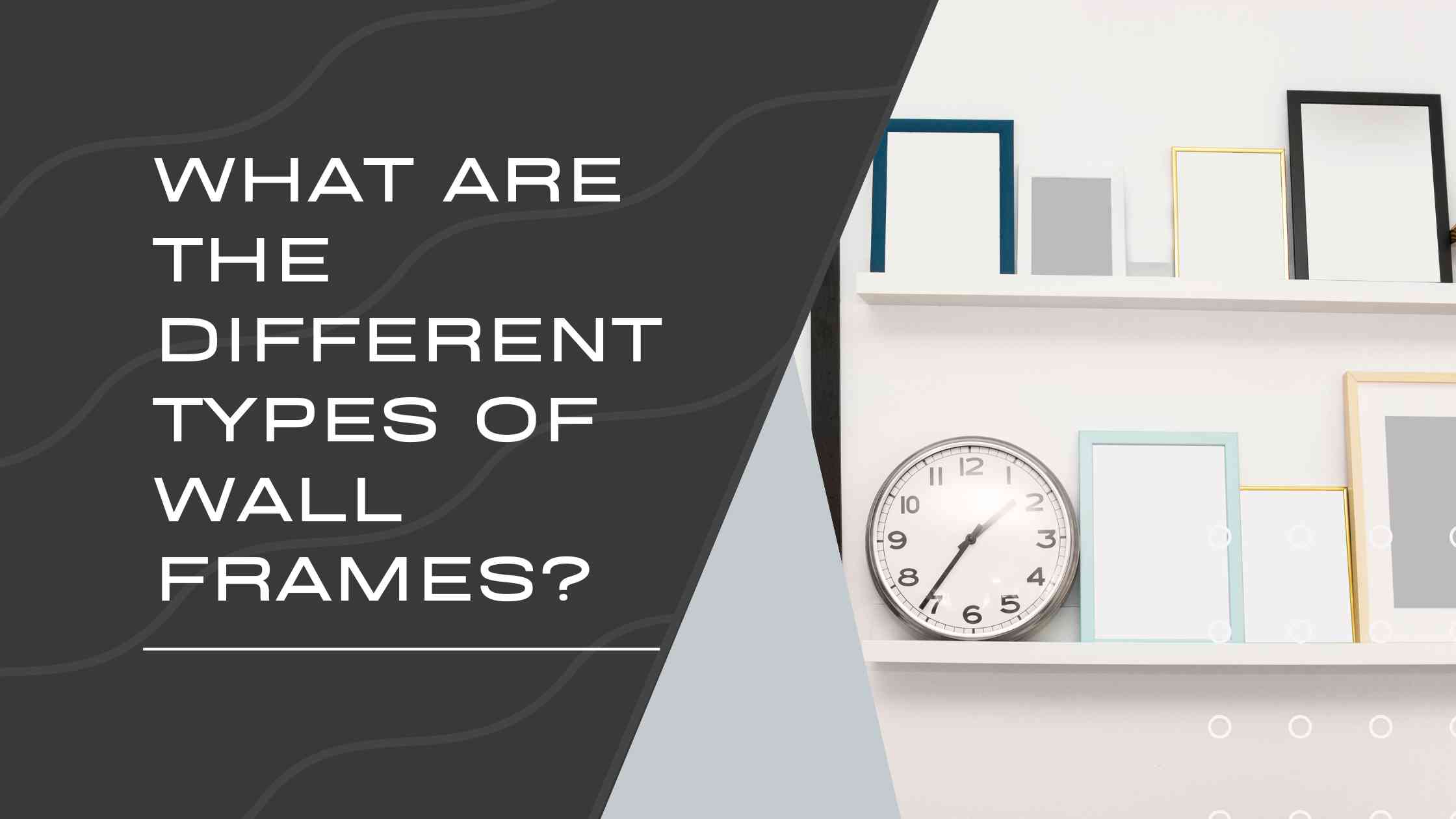 Different Types of Wall Frames – All you need to Know